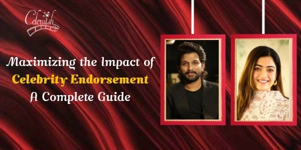 Maximizing the Impact of Celebrity Endorsement: A Quick Guide