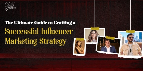 The Ultimate Guide for Successful Influencer Marketing Strategy